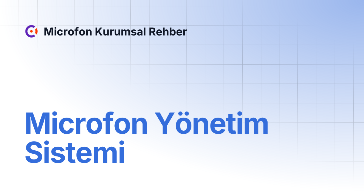 Microfon Yönetim Sistemi | Microfon Kurumsal Rehber